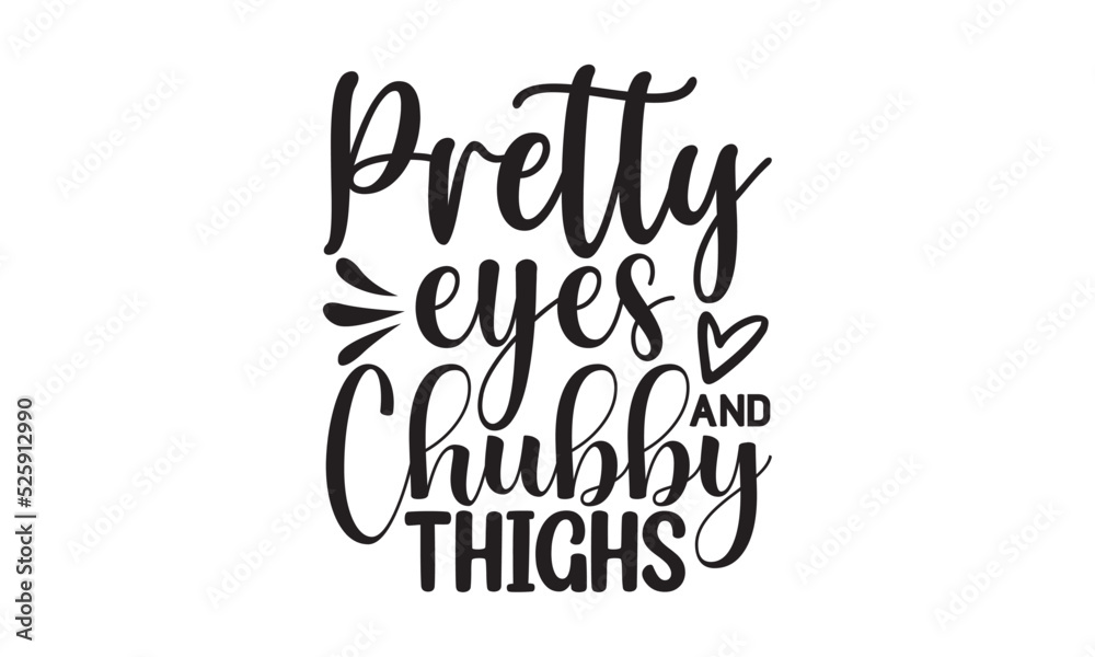Pretty eyes and Chubby Thighs, Baby svg t shirt design vector with ...