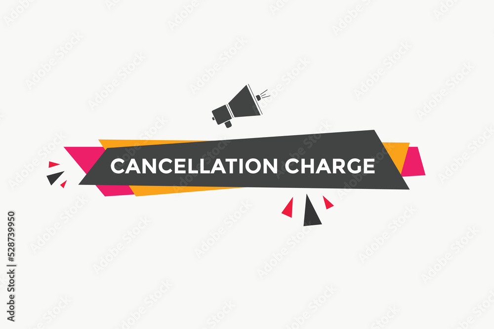 cancellation charge button. cancellation charge speech bubble ...