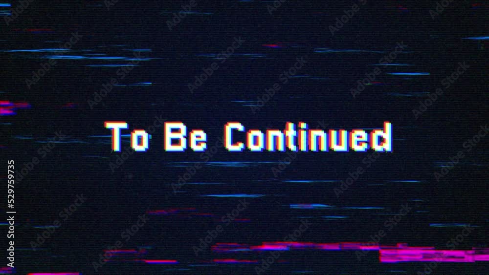 To Be Continued text with glitch background concept for video games ...
