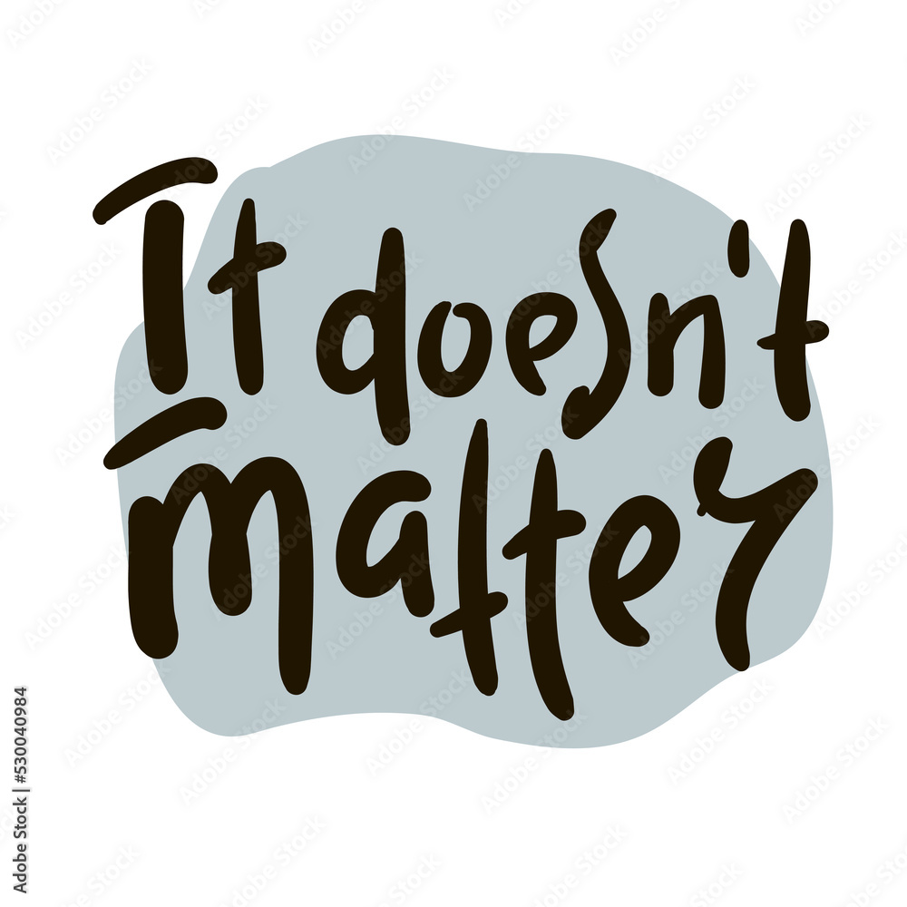 It doesn't matter - simple inspire motivational quote. Youth slang ...