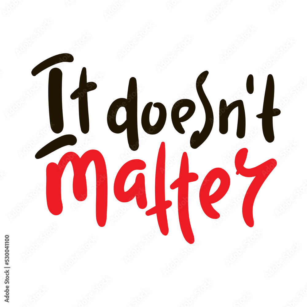 It doesn't matter - simple inspire motivational quote. Youth slang ...