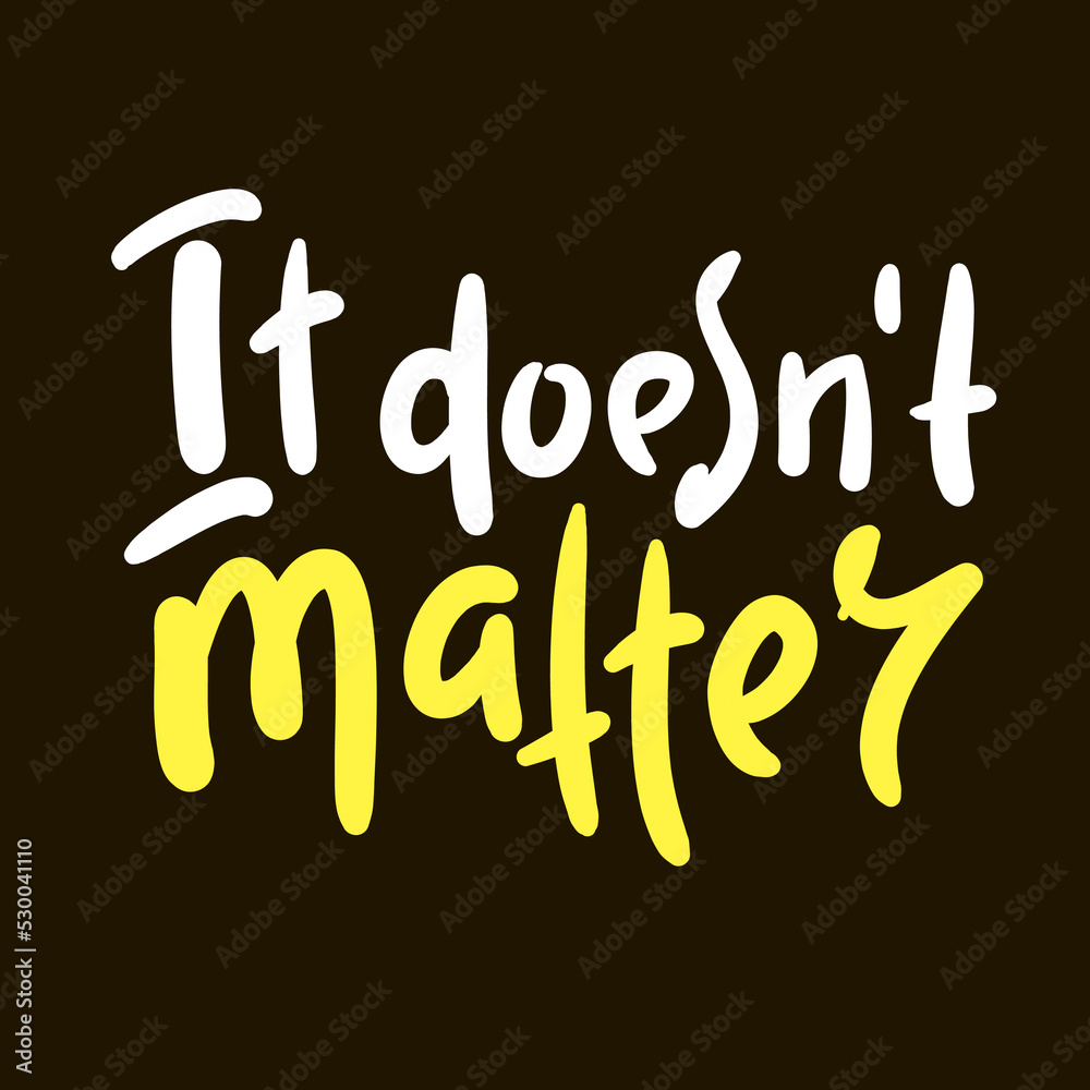 It doesn't matter - simple inspire motivational quote. Youth slang ...