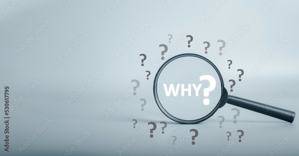 Magnifying focuses on "WHY ?"question text and question mark be around ...