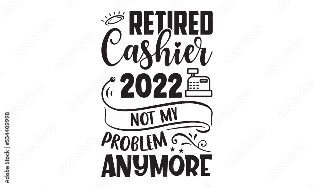 Retired Cashier 2022 Not My Problem Anymore - Cashier T shirt Design ...