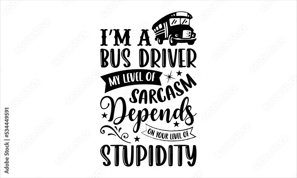 I’m A Bus Driver My Level Of Sarcasm Depends On Your Level Of Stupidity ...