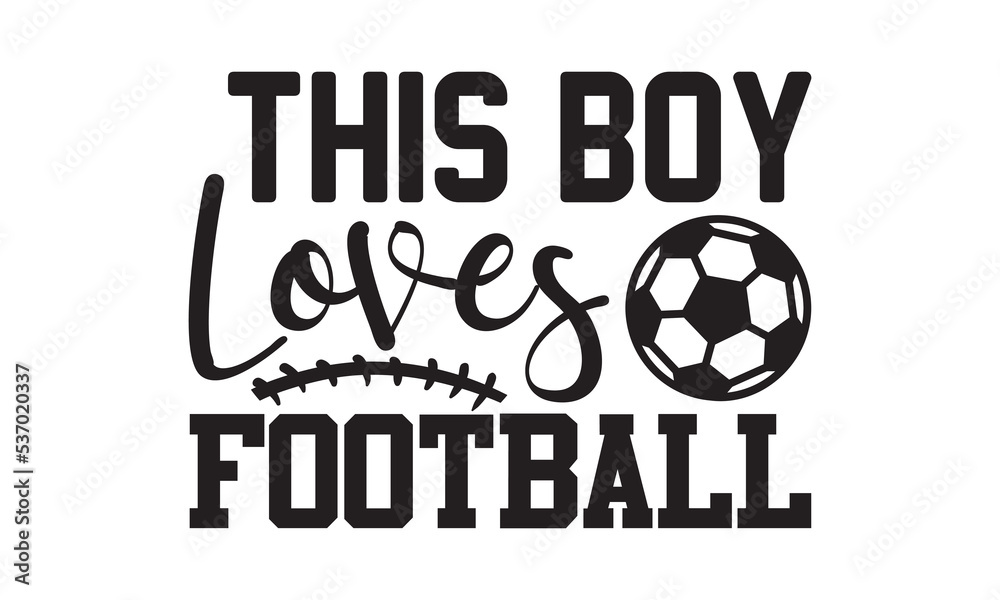 This Boy Loves Football Football SVG, Football T-shirt Design Template ...