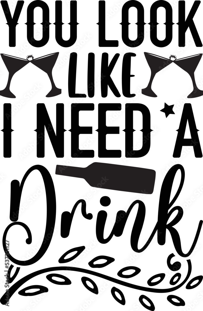 You look like I need a drink- alcohol T-shirt Design, lettering poster ...