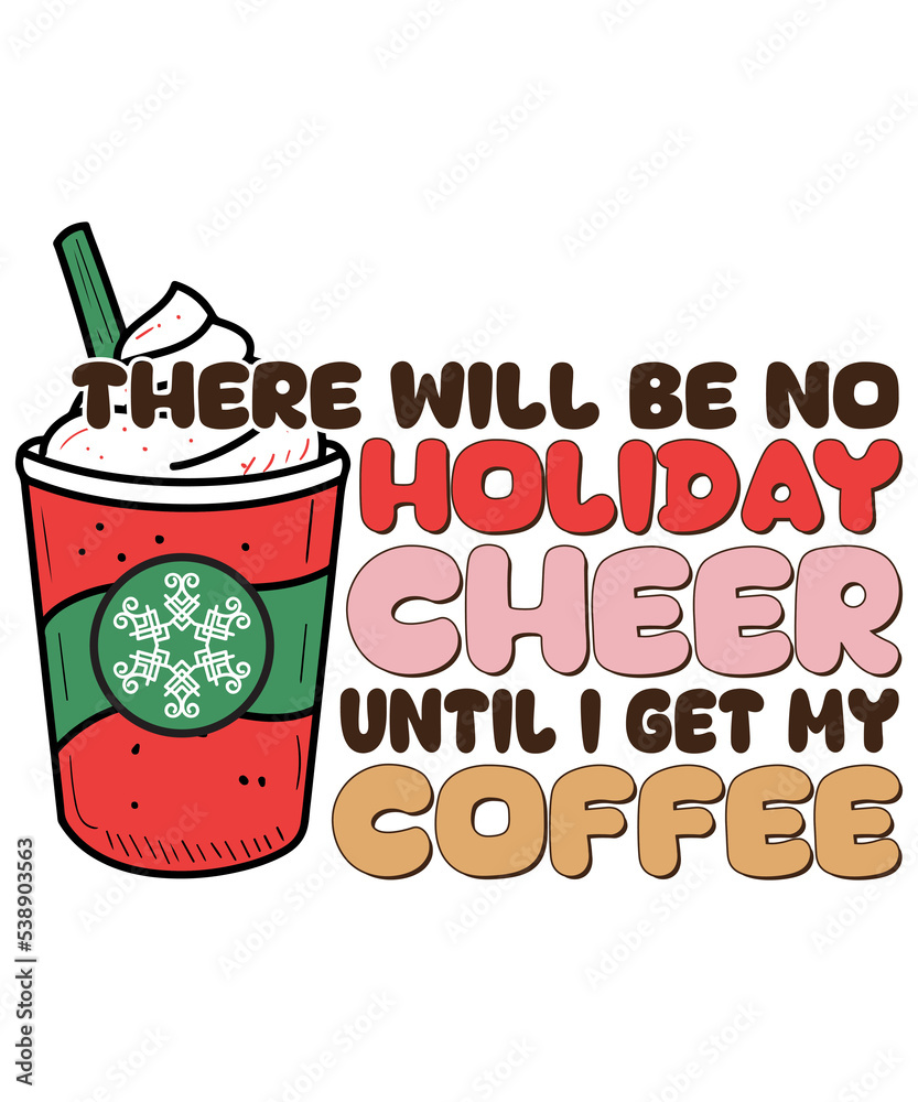 There Will Be No Holiday Cheer Until I Get My Coffee Sublimation ...