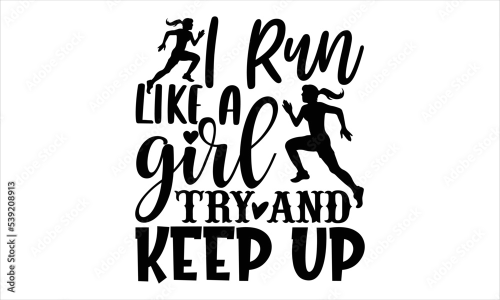 I Run Like A Girl Try And Keep Up - Running T shirt Design, Hand drawn ...