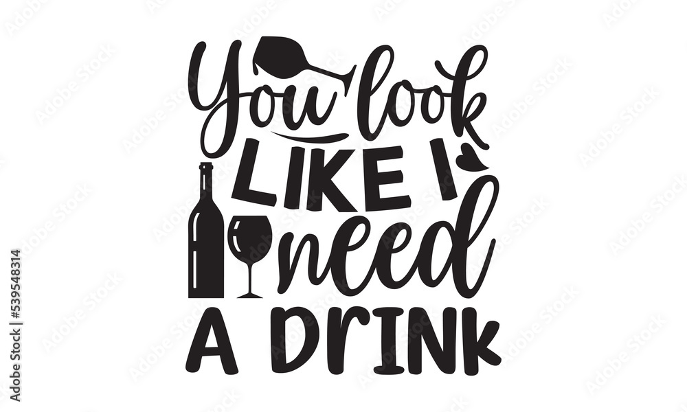 Vetor de You look like I need a drink - Alcohol svg t shirt design ...