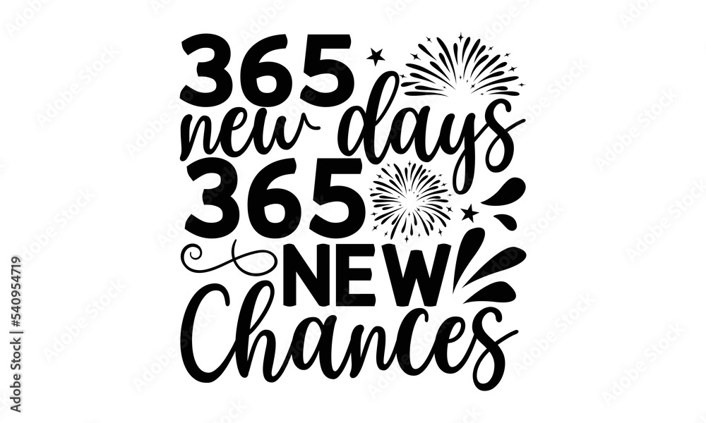 365 NEW DAYS 365 NEW CHANCES - Happy new year t shirt design And svg ...