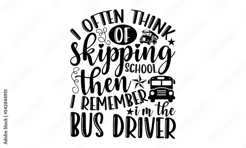I Often Think Of Skipping School Then I Remember I’m The Bus Driver ...