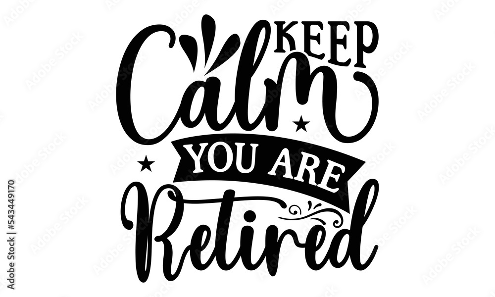 Keep Calm You Are Retired - Retirement SVG Design, Hand drawn lettering ...