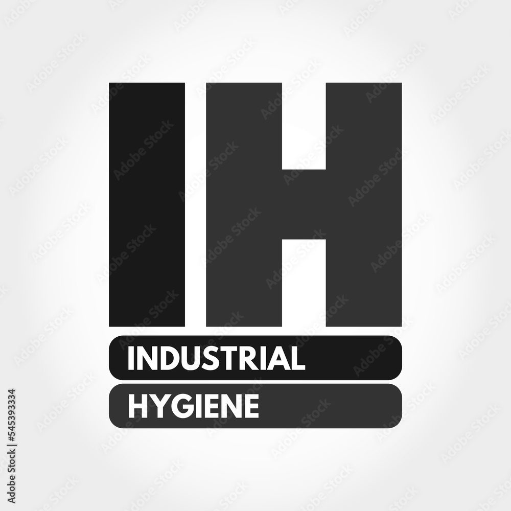 IH - Industrial Hygiene is a anticipation, recognition, evaluation ...
