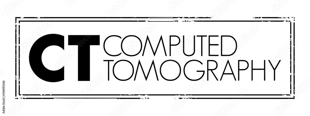 CT Computed Tomography - medical imaging technique used in radiology to ...