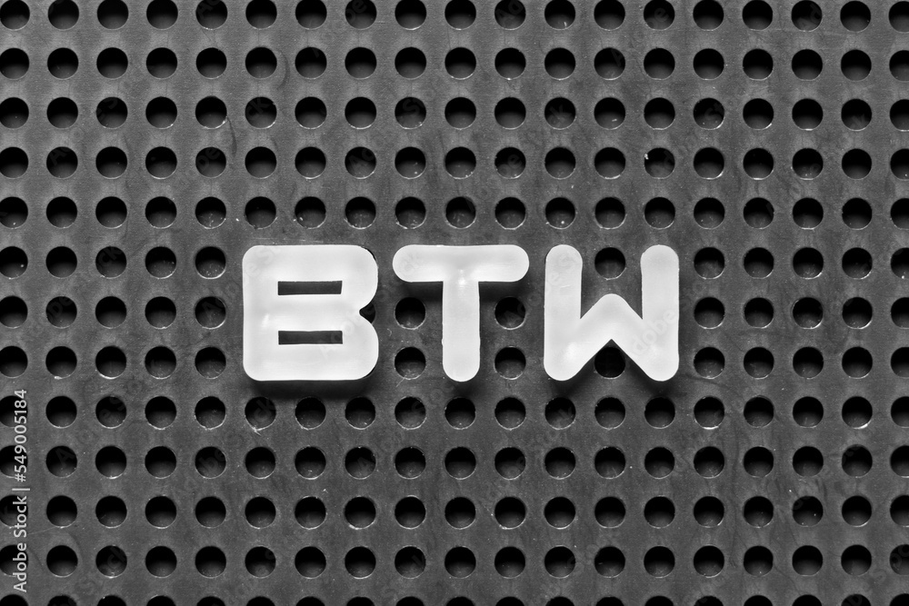 White alphabet letter in word BTW (Abbreviation of by the way) on black ...