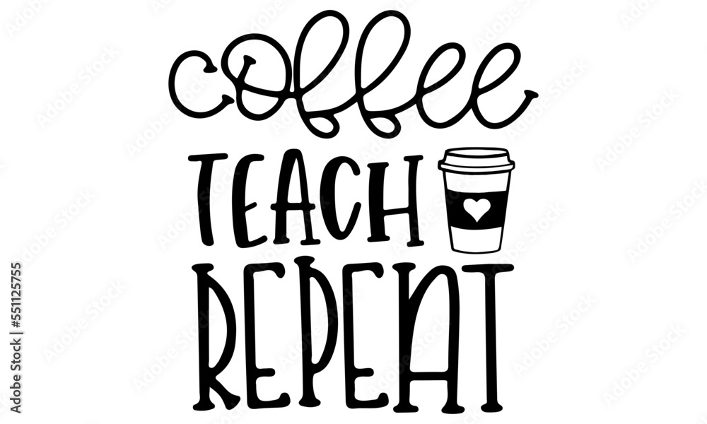 Coffee Teach Repeat Svg, Cute Teacher Svg, Teacher Quote Svg, School ... Coffee Teach Repeat Svg, Cute Teacher Svg, Teacher Quote Svg, School ...