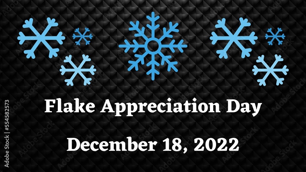 Flake Appreciation Day. December 18, 2022. Flake Appreciation Day is a ...
