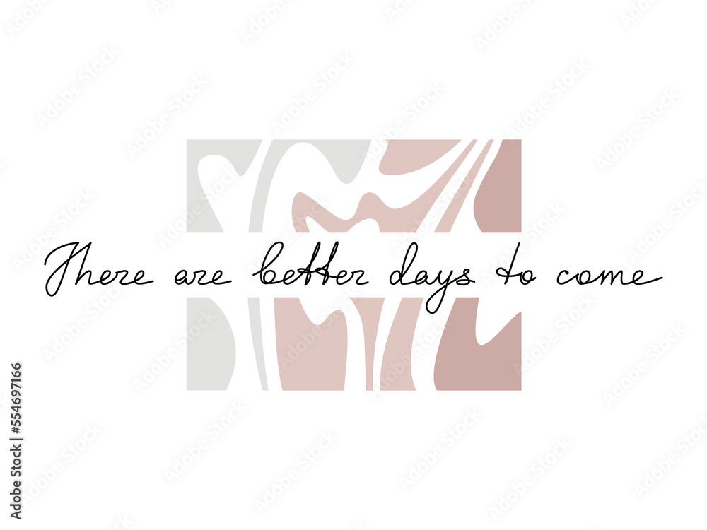 Handwritten lettering There Are Better Days To Come. One line ...