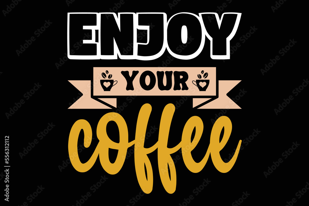 Enjoy Your Coffee, coffee shirt, coffee svg shirt, coffee sublimation ...