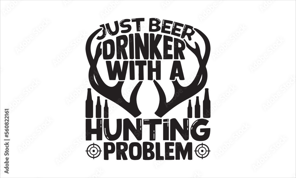 Just beer drinker with a hunting problem - Hunting t shirt design ...