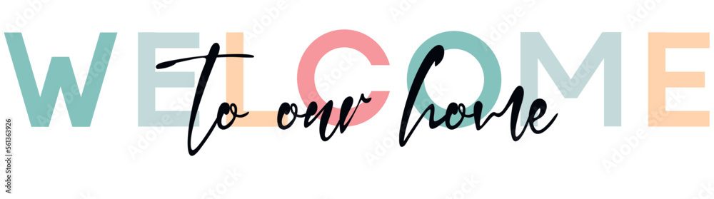 Handwritten Lettering of Welcome To Our Home. Template for Banner, Invitation, Party, Postcard ...
