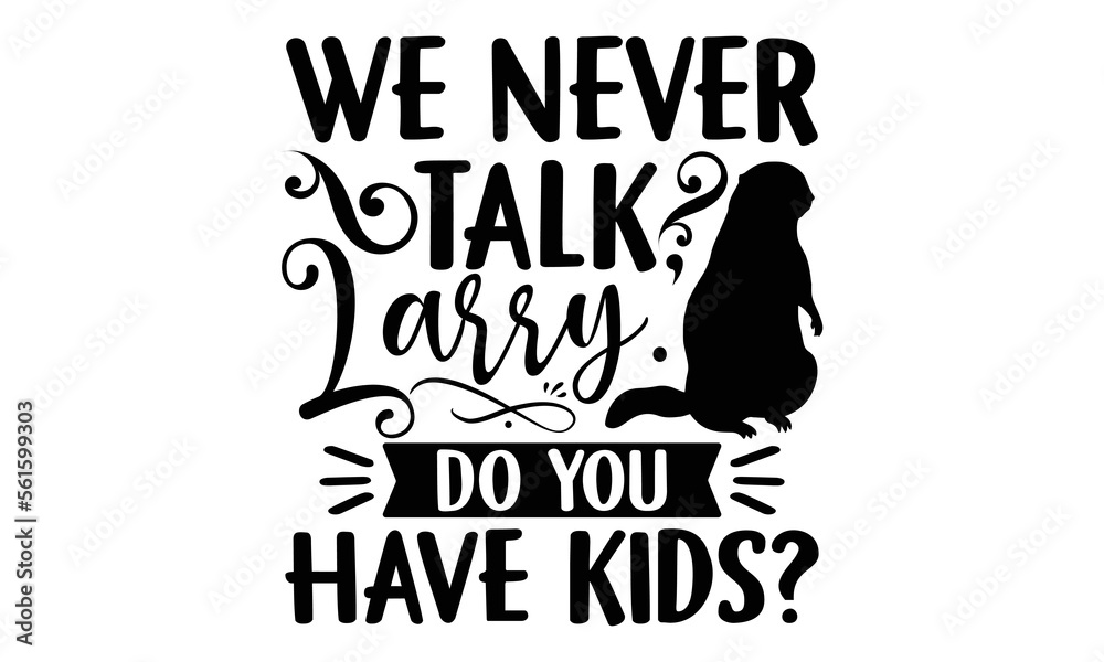 We Never Talk, Larry. Do You Have Kids? - Groundhog Day svg quotes ...