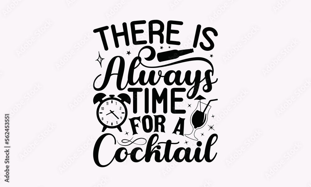 There Is Always Time For A Cocktail - Alcohol T-Shirt Design, Modern ...