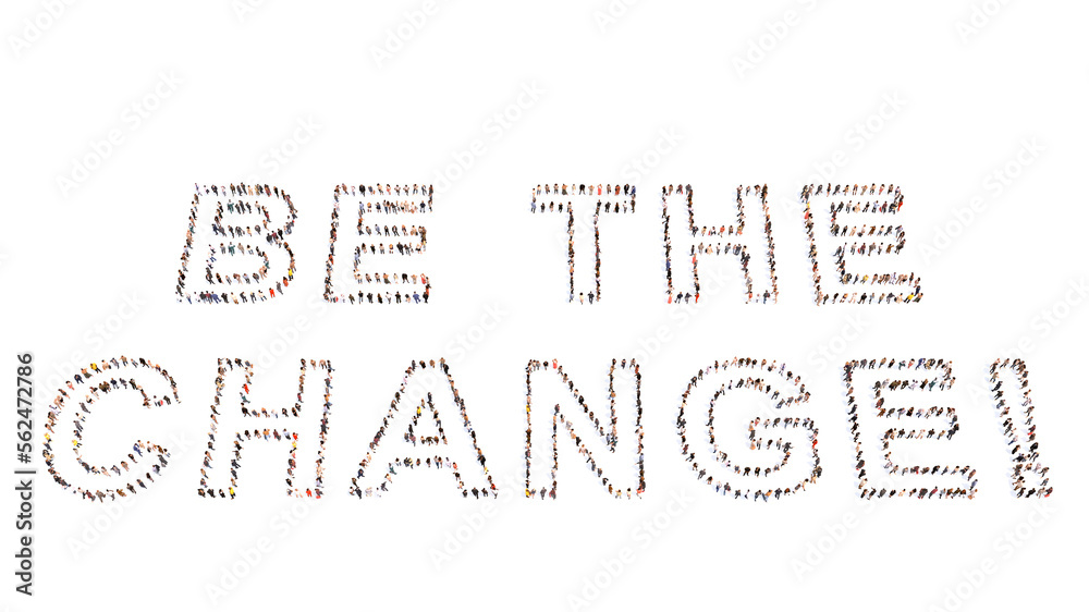 Concept conceptual large community of people forming BE THE CHANGE ...