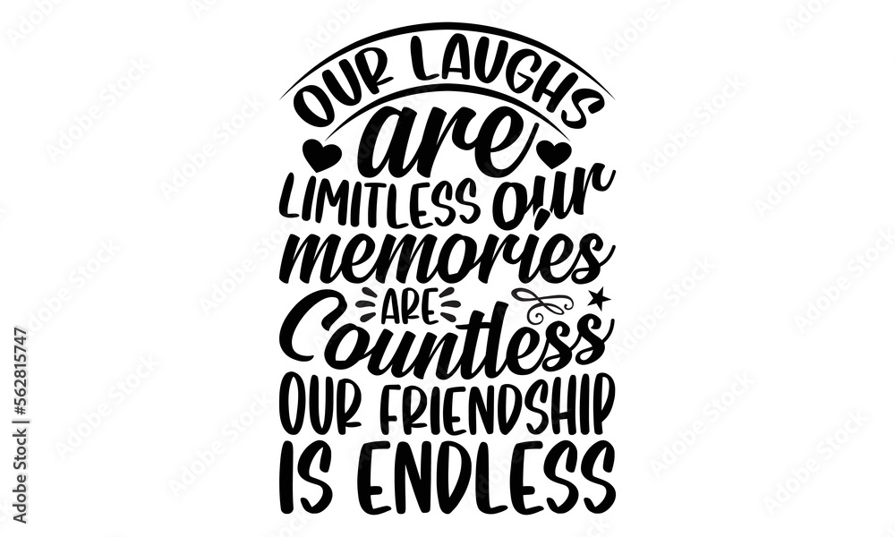 Our Laughs Are Limitless Our Memories Are Countless Our Friendship Is ...