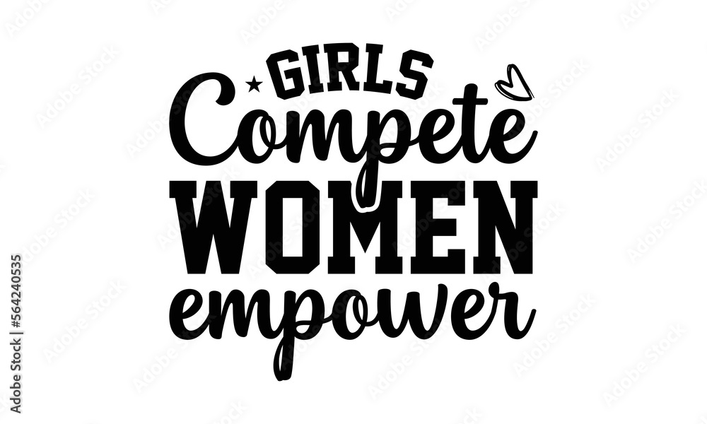 Girls Compete Women Empower- Women empowerment t-shirt design, Hand ...