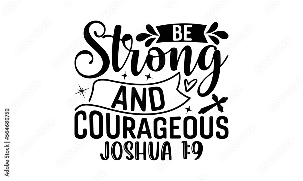 Be Strong And Courageous Joshua 1:9 - Faith T-shirt design, Lettering ...