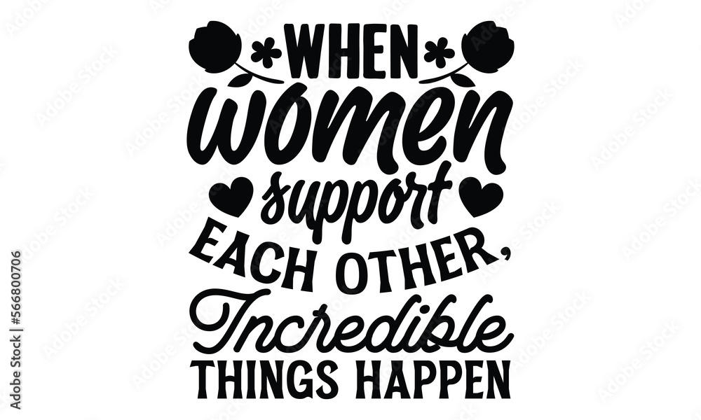 When Women Support Each Other, Incredible Things Happen - Women's DayT-shirt Design, svg for ...