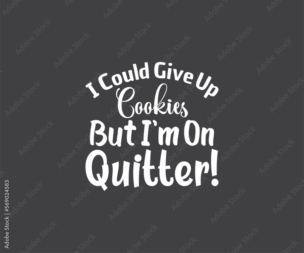I could give up cookies but i'm on quitter, Cookie SVG, Baking SVG ...