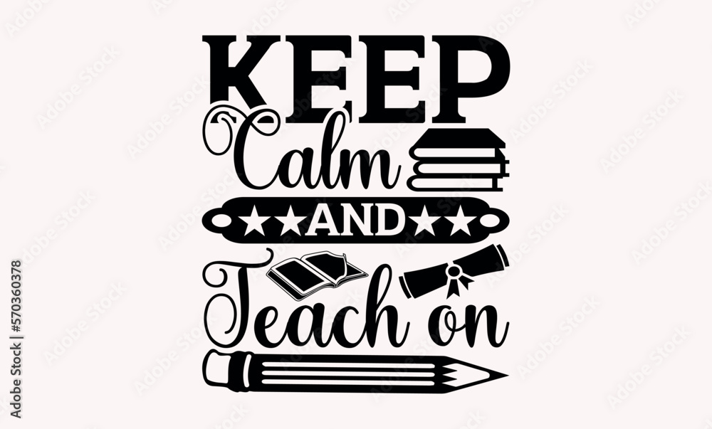 Keep Calm And Teach On - Teacher svg design, Calligraphy graphic ...