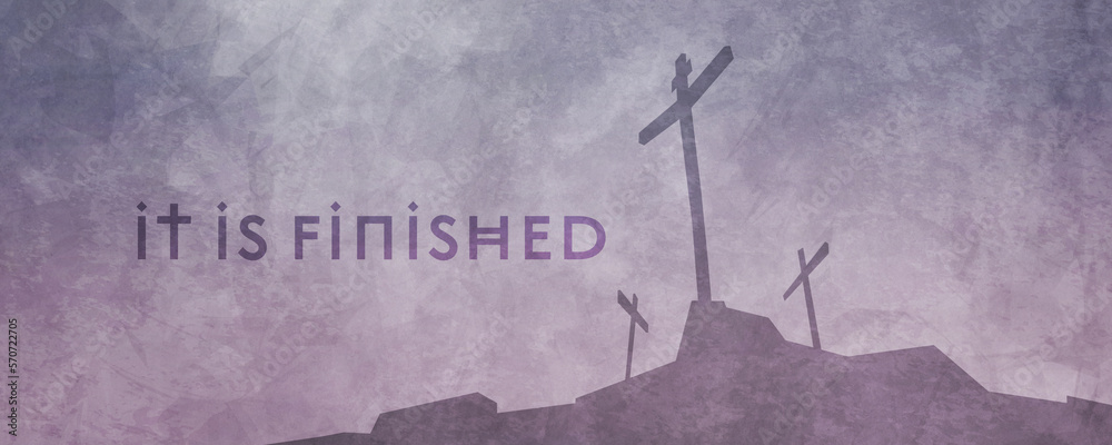 A silhouette of three empty crosses at Calvary, with "It is finished ...