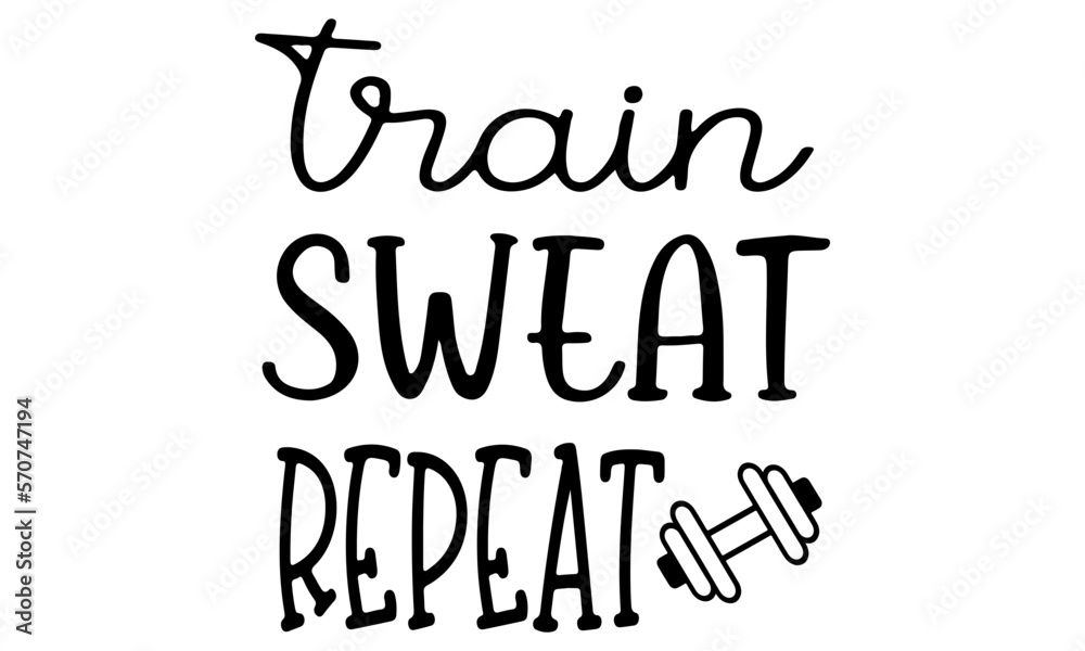Train Sweat Repeat Svg Gym Svg Workout Svg Fitness Svg Gym Shirt