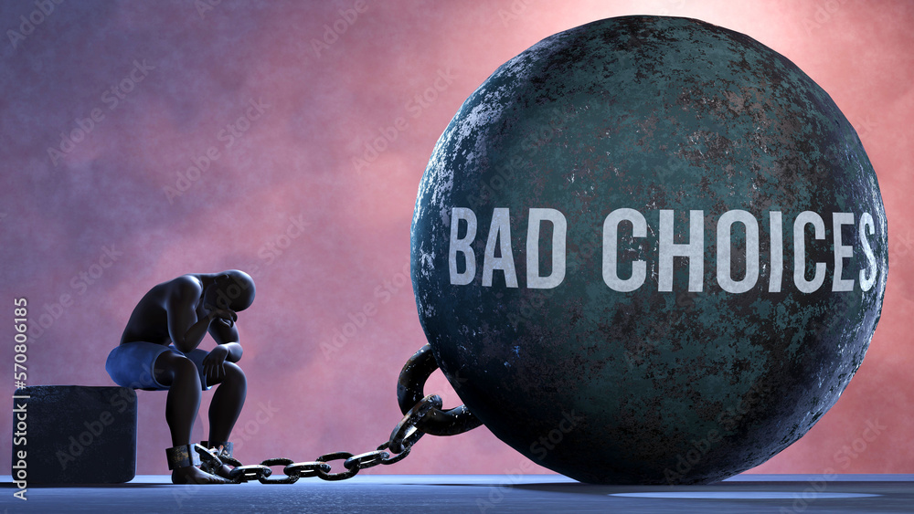 Bad choices - a gigantic and unmovable weight chained to a vulnerable ...