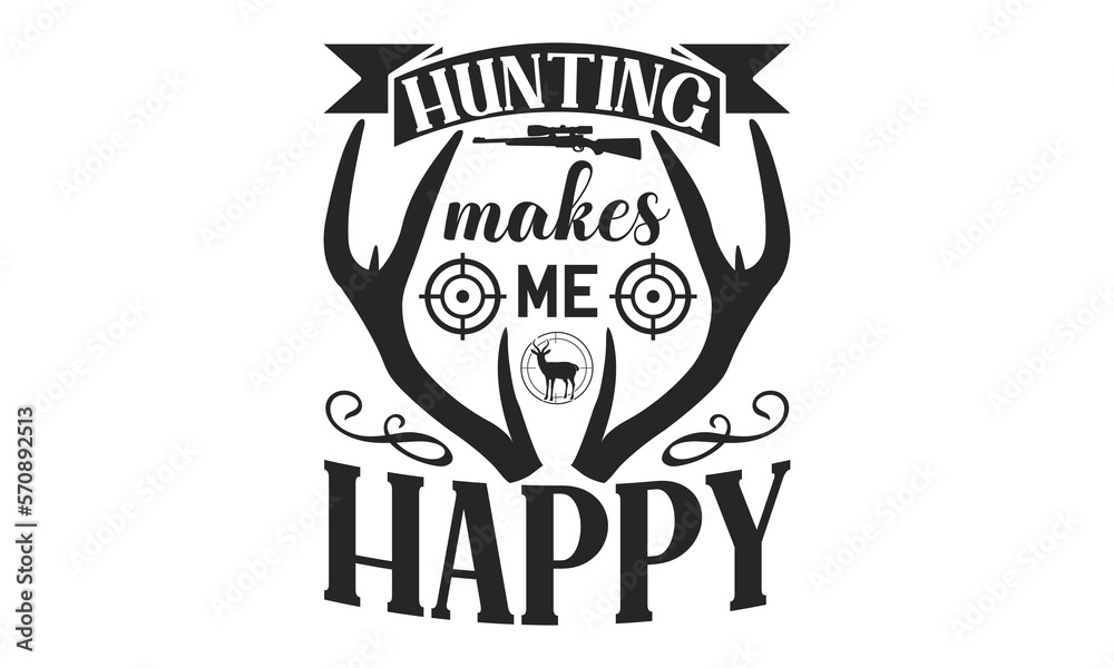 Hunting Makes Me Happy - Hunting SVG T-shirt Design, Hand drawn ...