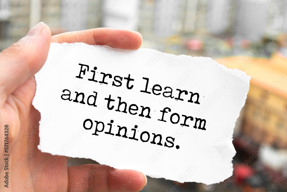First learn and then form opinions. Words written under torn paper ...