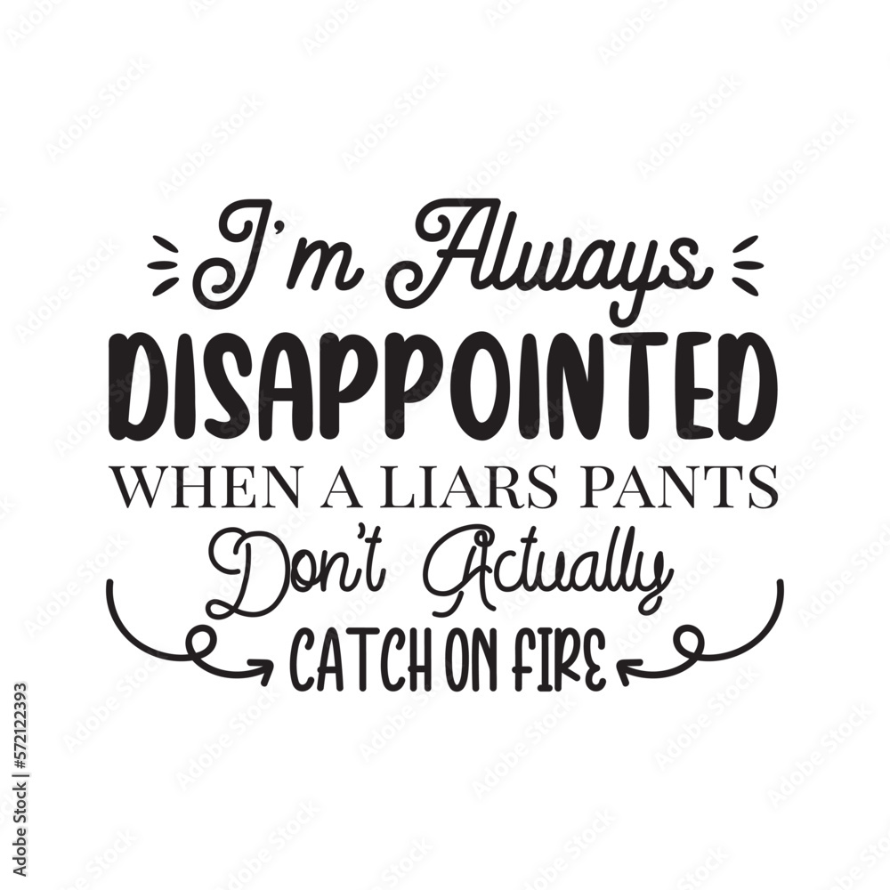 Vetor de I'm Always Disappointed When A Liars Pants Don't Actually Catch On Fire. Handwritten ...