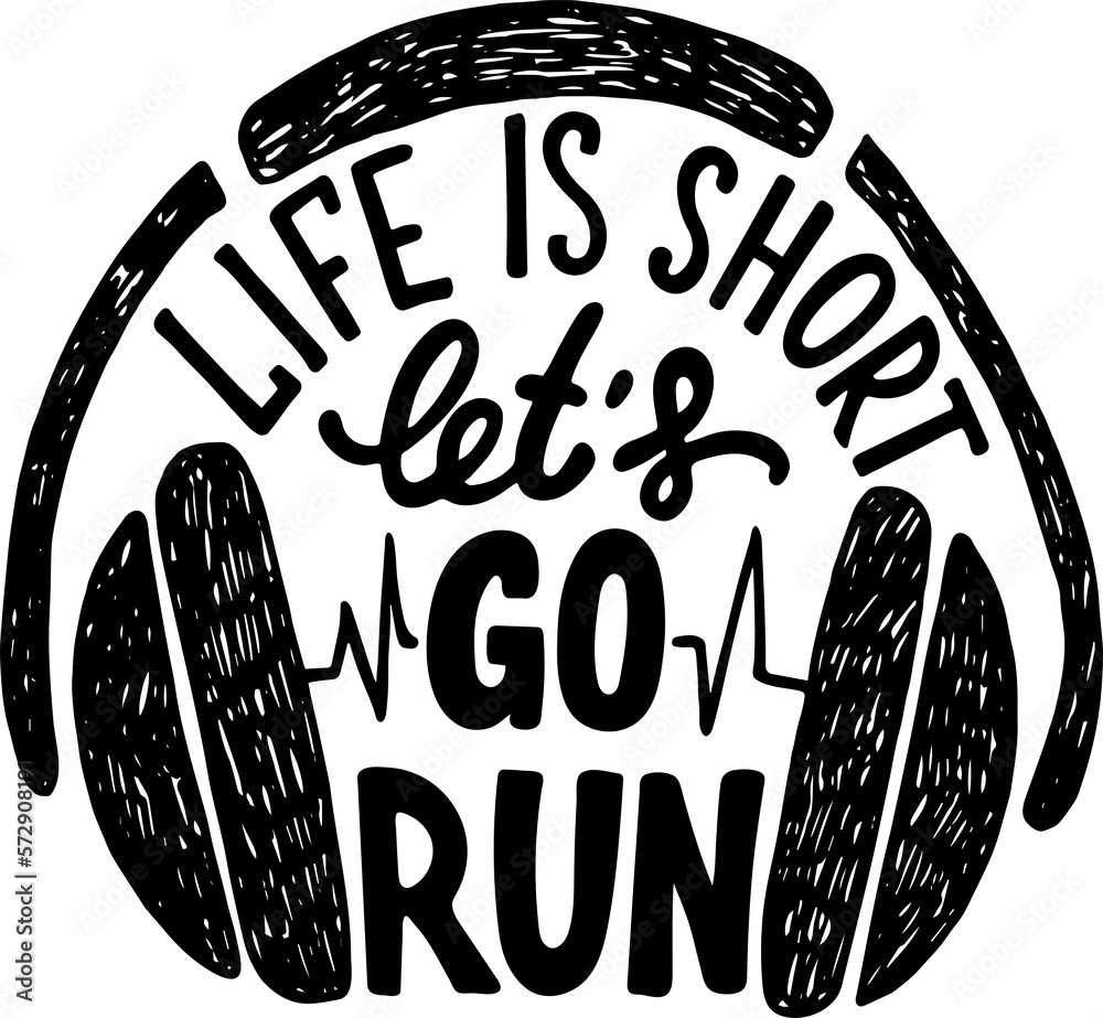 Life is short let's go run with headphones. Handwritten lettering ...