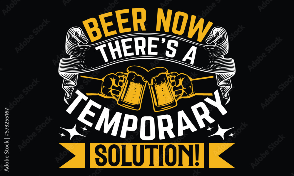 Beer now there’s a temporary solution! - Beer T shirt Design, Vector ...