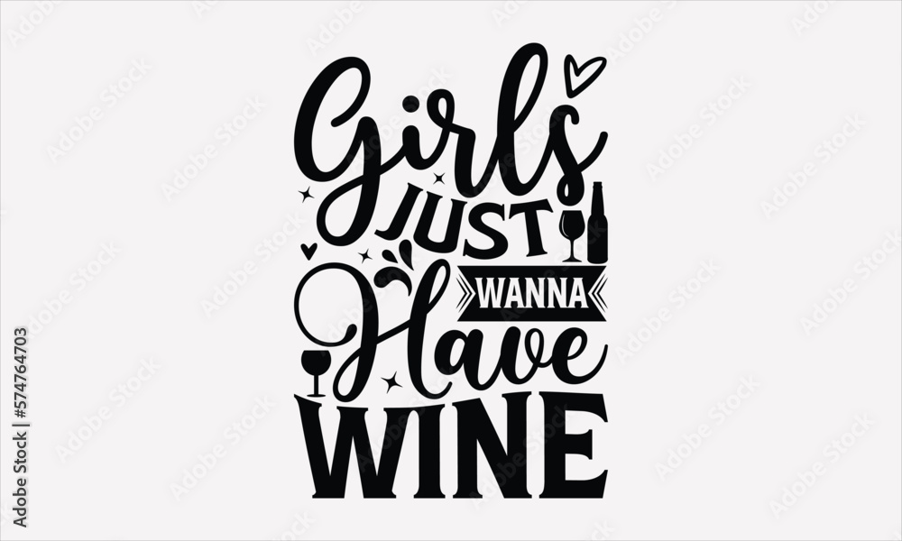 Girls Just Wanna Have Wine - Wine T-shirt Design, Hand drawn lettering ...