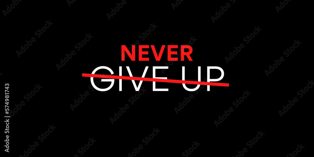 Never Give Up, text. The red line crossed represents no giving up ...