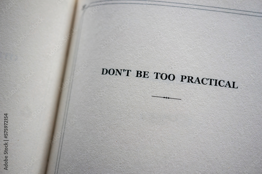 A wisdom ' don't be too practical ' written in capital letters on a ...