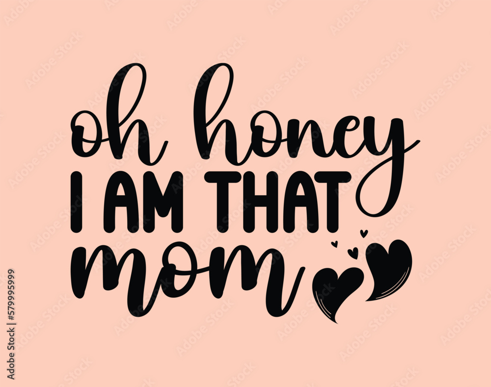 Oh Honey I Am That Mom T Shirt And Apparel Design Mom Svg T Shirt Mom