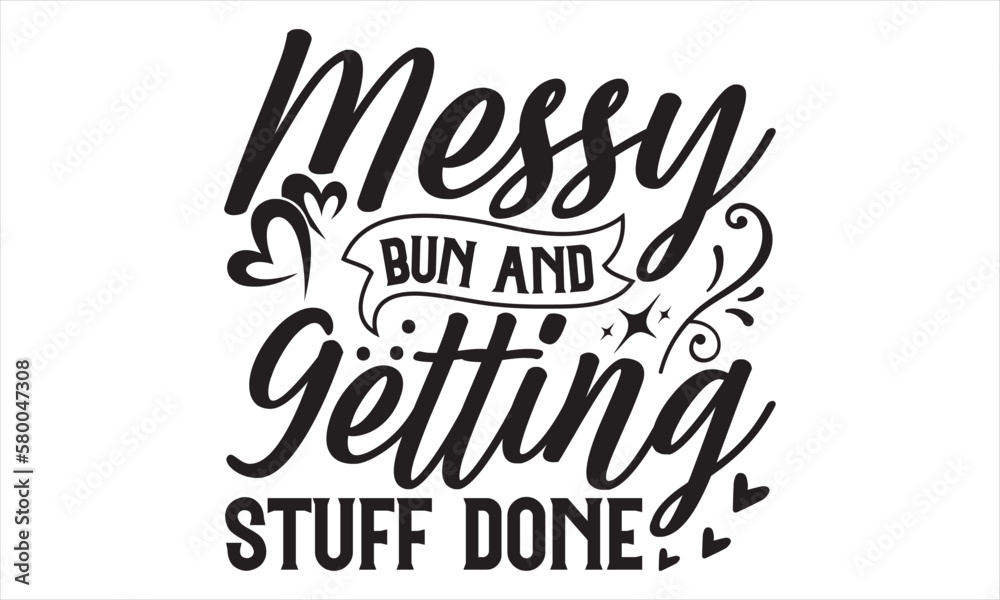 Messy Bun And Getting Stuff Done - Mother’s Day T Shirt Design, Modern ...
