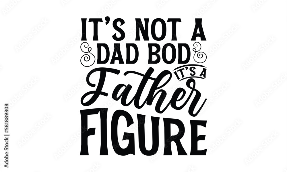 It’s not a dad bod it’s a father figure- Father,s Day t shirt design ...