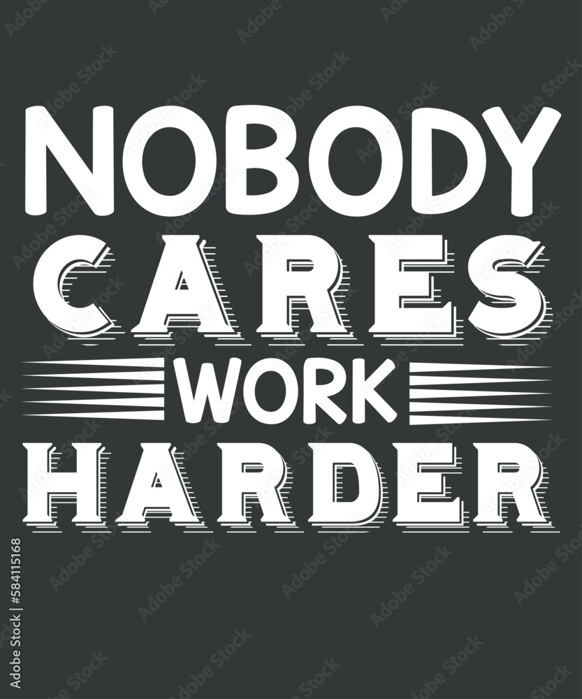 Nobody cares work harder T-shirt design, sarcastic, humor,funny, saying ...